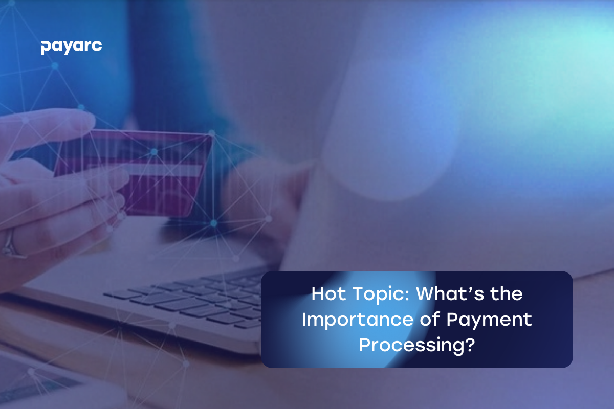 Hot Topic: What's the Importance of Payment Processing